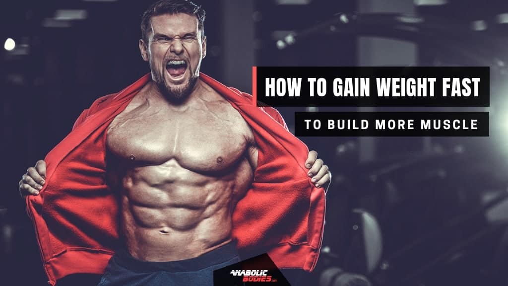 How to Gain Weight Fast And Build More Muscle [For Men] - Anabolic Bodies™